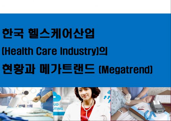 한국 헬스케어산업(Health Care Industry)의현황과 메가트랜드 (Megatrend) - 헬스케어산업 (의료, 건강).PPT자료