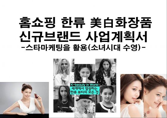 홈쇼핑 한류 美白화장품 신규브랜드 사업계획서-스타마케팅을 활용(소녀시대 수영)-
