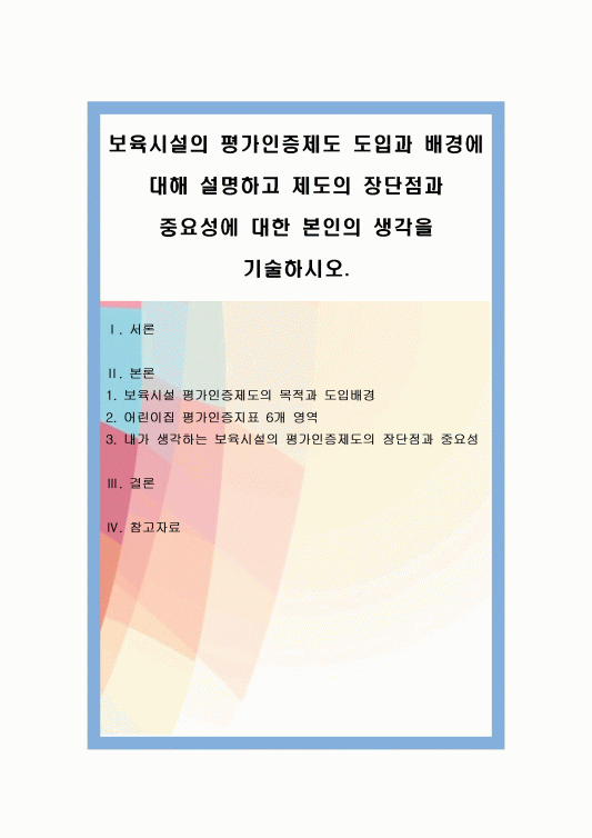 보육시설의 평가인증제도 도입과 배경에 대해 설명하고 제도의 장단점과 중요성에 대한 본인의 생각을 기술.