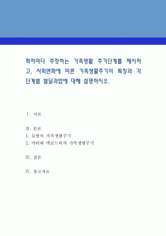 학자마다 주장하는 가족생활 주기단계를 제시하고, 사회변화에 따른 가족생활주기의 특징과 각 단계별 발달과업에 대해 설명.