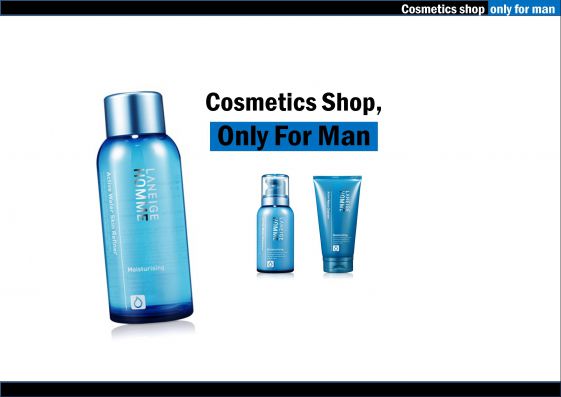Cosmetics Shop, Only For Man 남성 화장품 (사업 배경, 소비자 분석, 경쟁자 분석, 분석결과, 사업목표, 사업방향, 4P분석, 세부전략).pptx