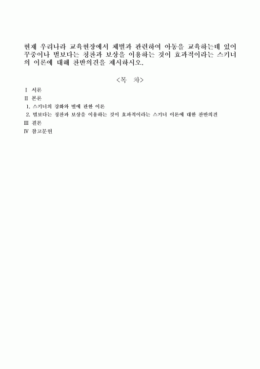 현재 우리나라 교육현장에서 체벌과 관련하여 아동을 교육하는데 있어 꾸중이나 벌보다는 칭찬과 보상을 이용하는 것이 효과적이라는 스키너(Skinner)의 이론에 대해 찬반의견을 제시하시오