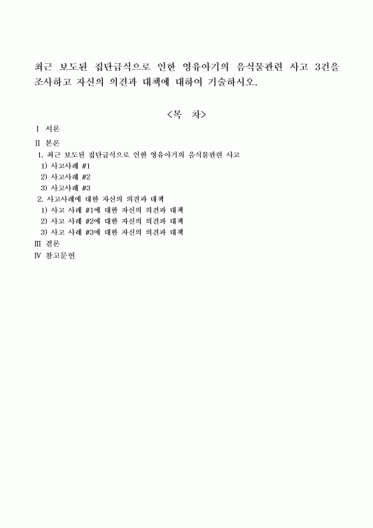 최근 보도된 집단급식으로 인한 영유아기의 음식물관련 사고 3건을 조사하고 자신의 의견과 대책에 대하여 기술하시오.