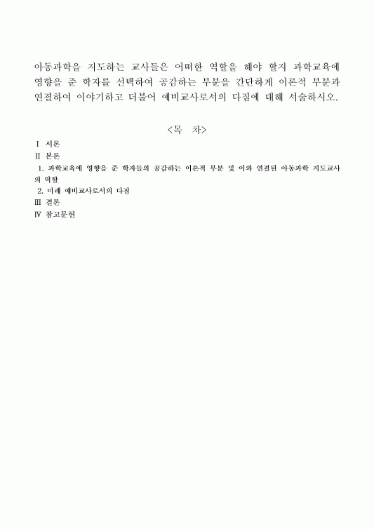 아동과학을 지도하는 교사들은 어떠한 역할을 해야 할지 과학교육에 영향을 준 학자를 선택하여 공감하는 부분을 간단하게 이론적 부분과 연결하여 이야기하고 더불어 예비교사로서의 다짐에 대해 서술하시오