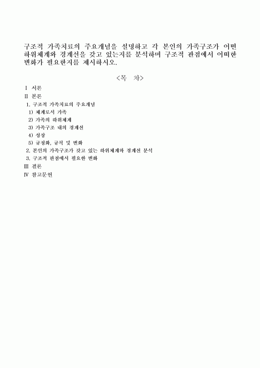 구조적 가족치료의 주요개념을 설명하고 각 본인의 가족구조가 어떤 하위체계와 경계선을 갖고 있는지를 분석하며 구조적 관점에서 어떠한 변화가 필요한지를 제시하시오.