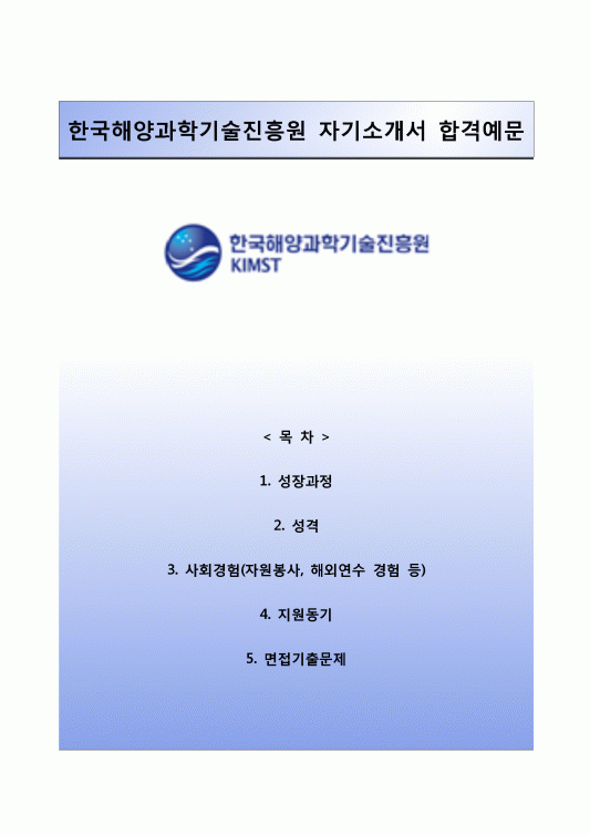 《한국해양과학기술진흥원 우수 자기소개서》 한국해양과학기술진흥원 (정규직) 합격 자기소개서와 면접기출문제 [한국해양과학기술진흥원자기소개서KIMST자소서] 리포트, 샘플, 견본, 추천 베스트 이력서