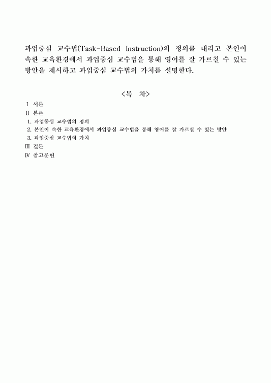 과업중심 교수법(Task-Based Instruction)의 정의를 내리고 본인이 속한 교육환경에서 과업중심 교수법을 통해 영어를 잘 가르칠 수 있는 방안을 제시하고 과업중심 교수 - 과업중심 교수법