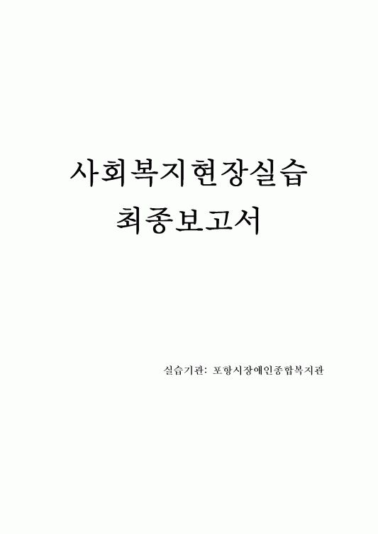 [사회복지기관 실습] 포항시장애인종합복지관 사회복지 실습, 복지실습, 복지 실습 보고서 {기관소개, 기관의 주요사업내용, 실습내용, 기관의 사회복지사의 역할, 실습평가, 학교에 제안할 사항, 후배에게 한 마디}