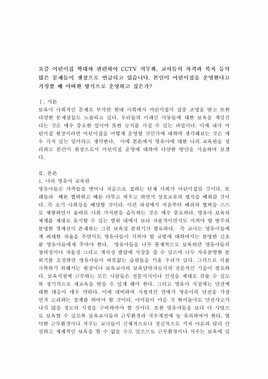 [영유아 보육. 어린이집] 어린이집 학대와 관련하여 CCTV 의무화, 교사들의 자격과 복지 등의 많은 문제들이 쟁점으로 언급되고 있습니다. 본인이 어린이집을 운영한다고 가정할때 어떠한 방식으로 운영하고 싶은가?