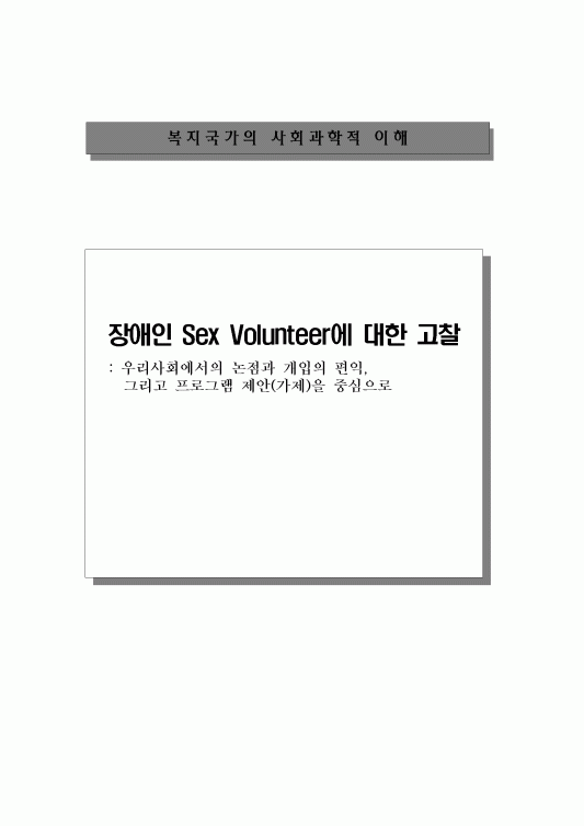 장애인 ‘성 봉사(Sex Volunteer)’에 대한 고찰 : 우리사회에서의 논점과 개입의 편익과 프로그램 제안 (장애인의 성과 성봉사, 장애인 Sex Volunteer 실태와 원인 및 문제점, 해결방안, 장애인 성 도우미 제도)