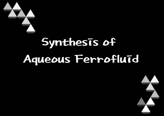 나노물질 및 실험 자성유체 Synthesis of Aqueous Ferrofluid : 액체자석인  Aqueous Ferrofluid를 합성해보고 그 합성물질의 성질 및 특성을 알아본다.pptx