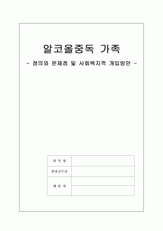 평가우수자료[알코올중독 가족 사회복지적 개입방안] 알코올중독 가족 - 알코올중독 현황, 알코올중독 문제점, 알코올중독 자녀 문제, 알코올중독 부부 문제, 알코올중독 사회복지적 개입, 알코올중독 해결방안