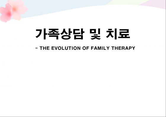 [가족상담 및 치료 The Evolution Of Family Therapy] 소집단역동, 아동 상담소 운동, 사회사업의 영향, 가족역동성과 정신분열증의 원인론, 결혼상담, 초기 가족치료의 이론들, 가족치료의 선구자들.ppt