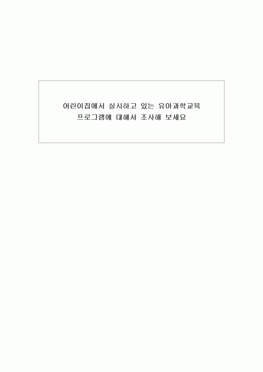 어린이집에서 실시하고 있는 유아과학교육 프로그램에 대해서 조사해 보세요 - 유아기 아동과학교육의 성격과 목적, 령별 아동과학교육의 구체적 내용, 유아과학교육 프로그램의 사례