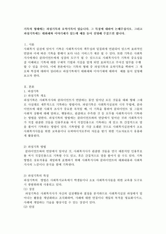 기록 형태 : 기록의 형태에는 과정기록과 요약기록이 있습니다. 그 특징에 대하여 논해주십시오. 그리고 과정기록에는 대화체와 이야기체가 있는데 예를 들어 설명해 주셨으면 합니다.