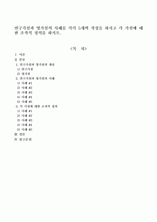 연구가설과 영가설의 사례를 각각 5개씩 작성을 하시고 각 가설에 대한 조작적 정의를 하시오. - 영가설과 연구가설