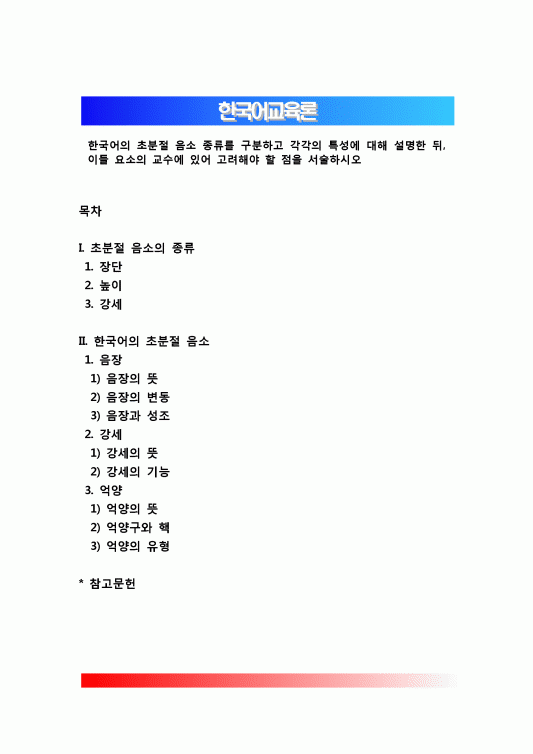 [한국어교육론] 한국어韓國語의 초분절 음소 종류를 구분하고 각각의 특성에 대해 설명한 뒤, 이들 요소의 교수에 있어 고려해야 할 점을 서술하시오