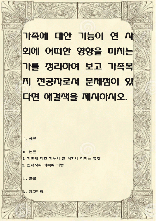 가족에 대한 기능이 현 사회에 어떠한 영향을 미치는가를 정리하여 보고 가족복지 전공자로서 문제점이 있다면 해결책을 제시