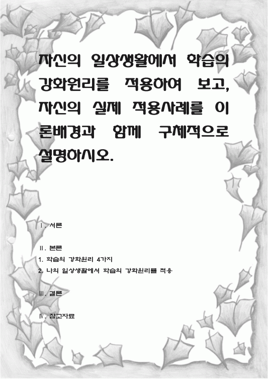 자신의 일상생활에서 학습의 강화원리를 적용하여 보고, 자신의 실제 적용사례를 이론배경과 함께 구체적으로 설명