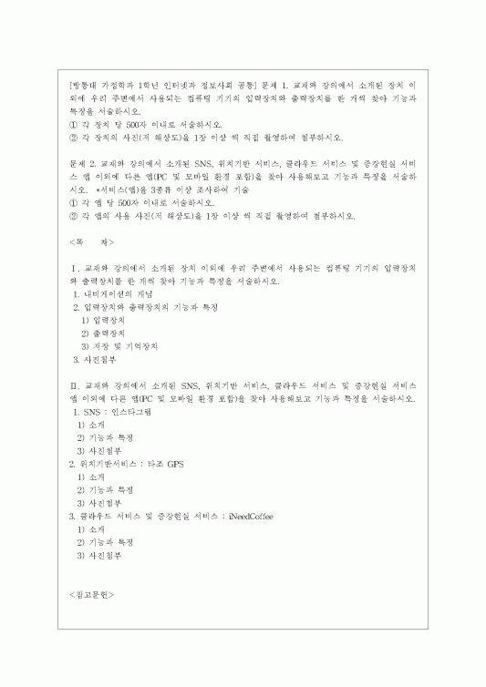 [인터넷과 정보사회 공통] 문제 1. 교재와 강의에서 소개된 장치 이외에 우리 주변에서 사용되는 컴퓨팅 기기의 입력장치와 출력장치를 한 개씩 찾아 기능과 특징을 서술.