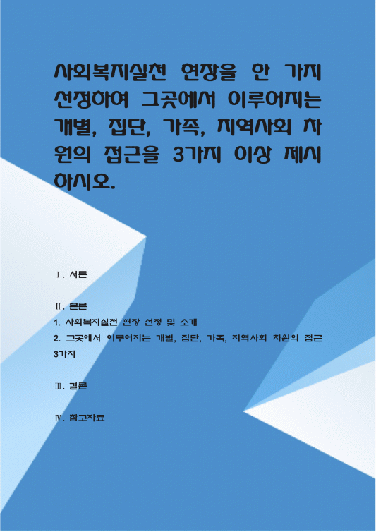 사회복지실천 현장을 한 가지 선정하여 그곳에서 이루어지는 개별, 집단, 가족, 지역사회 차원의 접근을 3가지 이상 제시