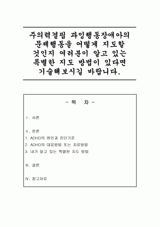 주의력결핍 과잉행동장애아의 문제행동을 어떻게 지도할 것인지 여러분이 알고 있는 특별한 지도 방법이 있다면 기술해보시길 바랍니다