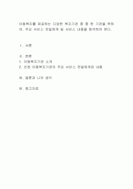 아동복지를 제공하는 다양한 복지기관 중 중 한 기관을 택하여, 주요 서비스 전달체계 및 서비스 내용을 탐색하여 본다