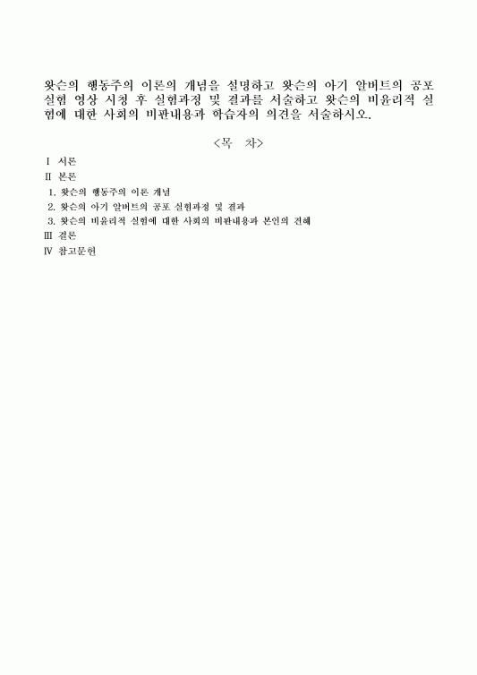 왓슨의 행동주의 이론의 개념을 설명하고 왓슨의 아기 알버트의 공포실험 영상 시청 후 실험과정 및 결과를 서술하고 왓슨의 비윤리적 실험에 대한 사회의 비판내용과 학습자의 의견을 서술