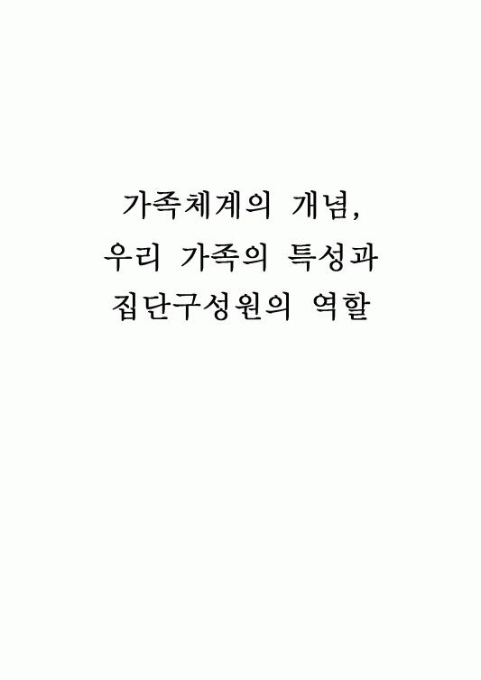 인간행동과사회환경_가족체계의 개념을 알아보고 우리가족의 특성과 집단구성원의 역할에 대해서 작성해보시오