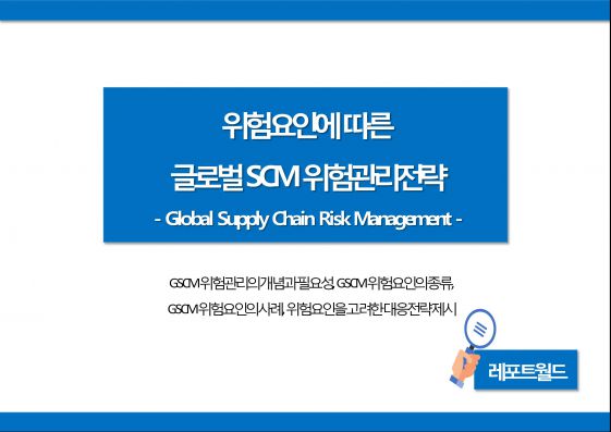 위험요인에 따른 글로벌 SCM 위험관리전략 - Global Supply Chain Risk Management ( GSCM 위험관리의 개념과 필요성, GSCM 위험요인의 종류, GSCM 위험요인의 사례, 위험요인을 고려한 대응전략 제시 )