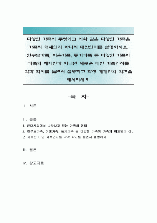 다양한 가족이 무엇이고 이와 같은 다양한 가족은 가족의 해체인지 하나의 대안인지를 설명하시오. 한부모가족, 이혼가족, 동거가족 등 다양한 가족이 가족의 해체인가 아니면 새로운 대안 가족인지를 각각 학자를