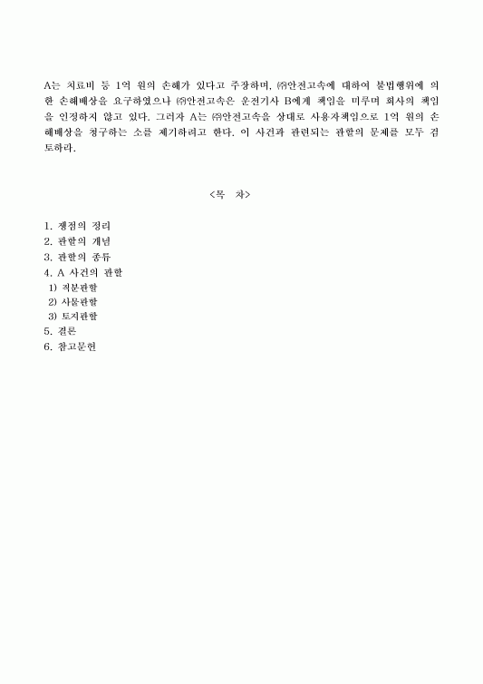 A는 치료비 등 1억 원의 손해가 있다고 주장하며, ㈜안전고속에 대하여 불법행위에 의한 손해배상을 요구하였으나 ㈜안전고속은 운전기사 B에게 책임을 미루며 회사의 책임을 인정하지 않