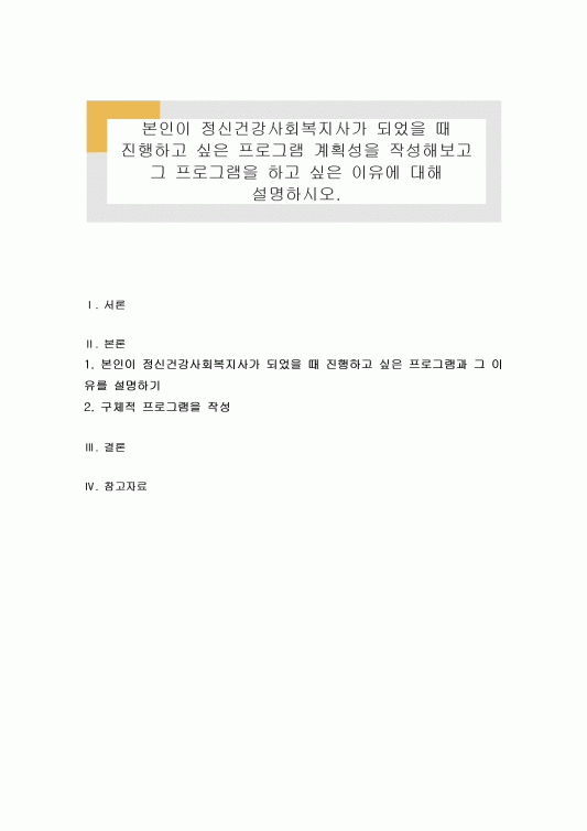 본인이 정신건강사회복지사가 되었을 때 진행하고 싶은 프로그램 계획성을 작성해보고 그 프로그램을 하고 싶은 이유에 대해 설명하시오