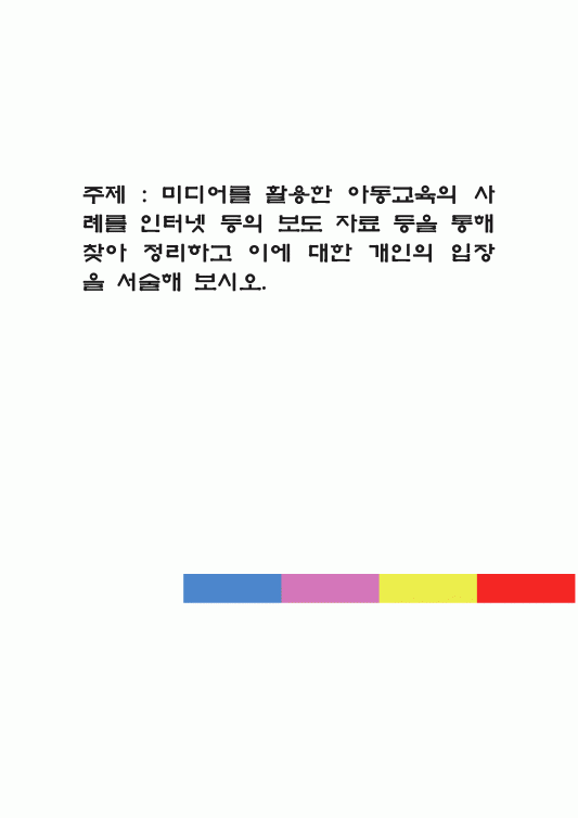 미디어를 활용한 아동교육의 사례를 인터넷 등의 보도 자료 등을 통해 찾아 정리하고 이에 대한 개인의 입장을 서술해 보시오