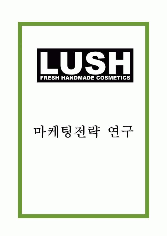 LUSH 러쉬 기업분석과 제품분석및 LUSH 러쉬 마케팅 SWOT,STP,7P전략분석과 향후 마케팅전략 제언