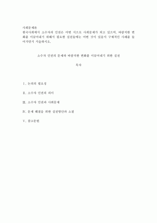 사회문제론)한국사회에서 소수자의 인권은 어떤 식으로 사회문제가 되고 있으며, 바람직한 변화를 이끌어내기 위해서 필요한 실천들에는 어떤 것이 있을지 구체적인 사례를 들어가면서 서술하시오.