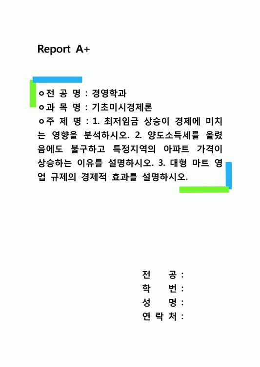 경영학과=기초미시경제론=1 최저임금 상승이 경제에 미치는 영향을 분석하시오 2 양도소득세를 올렸음에도 불구하고 특정지역의 아파트 가격이 상승하는 이유를 설명하시오 3 대형 마트 영업 규제의 경제적 효과를