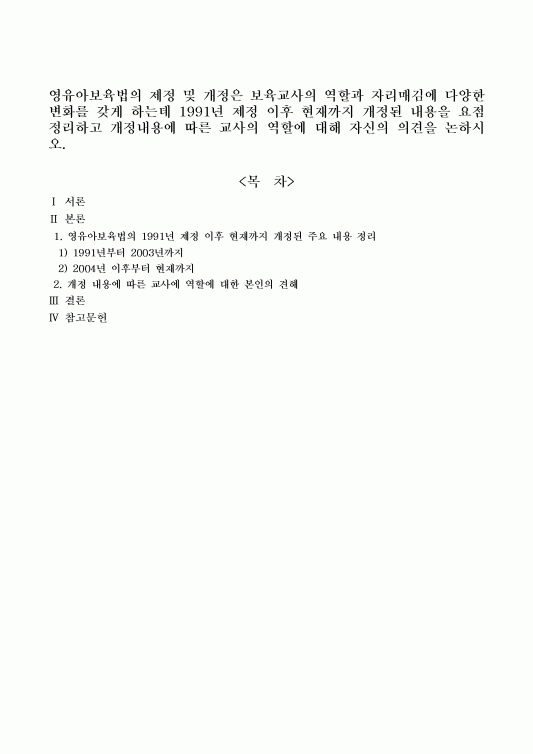 영유아보육법의 제정 및 개정은 보육교사의 역할과 자리매김에 다양한 변화를 갖게 하는데 1991년 제정 이후 현재까지 개정된 내용을 요점정리하고 개정내용에 따른 교사의 역할에 대해