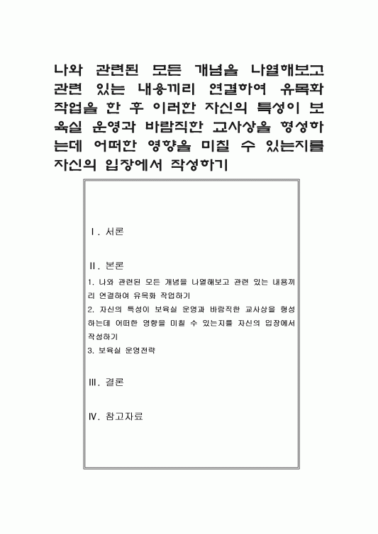 [사범/법학] 나와 관련된 모든 개념을 나열해보고 관련 있는 내용끼리 연결하여 유목화 작업을 한 후 이러한 자신의 특성이 보육실 운영과 바람직한 교사상을 형성하는데 어떠한 영향을 미칠 수 있는지를 자신의 입장에서 작성하