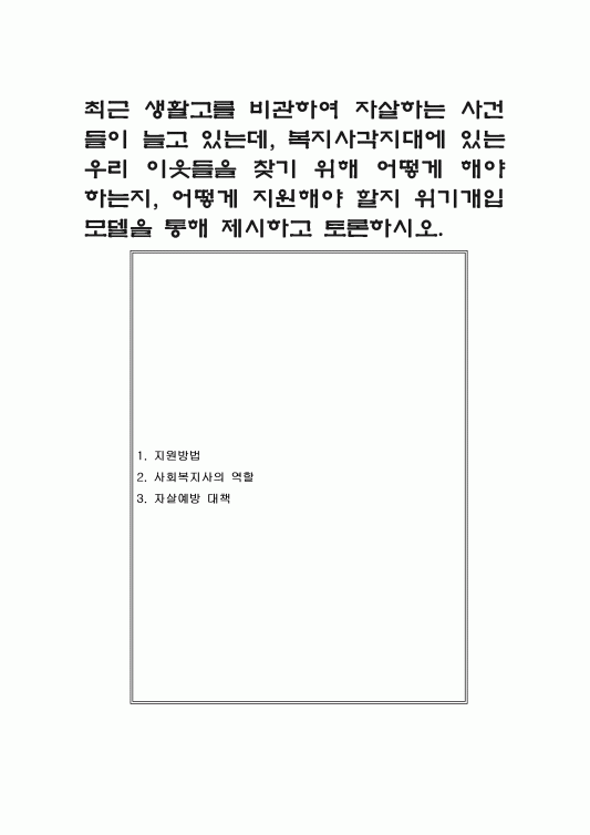 최근 생활고를 비관하여 자살하는 사건들이 늘고 있는데 복지사각지대에 있는 우리 이웃들을 찾기 위해 어떻게 해야 하는지 어떻게 지원해야 할지 위기개입모델을 통해 제시하고 토론하시오