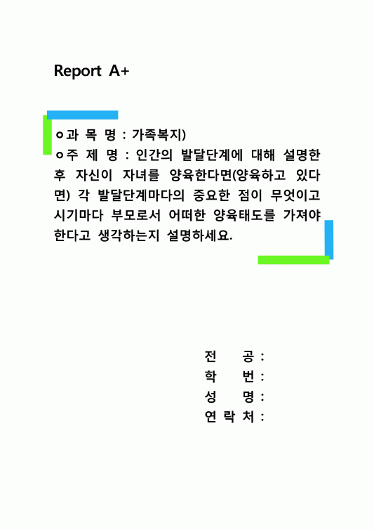 가족복지)인간의 발달단계에 대해 설명한 후 자신이 자녀를 양육한다면(양육하고 있다면) 각 발달단계마다의 중요한 점이 무엇이고 시기마다 부모로서 어떠한 양육태도를 가져야 한다고 생각하는지 설명하세요