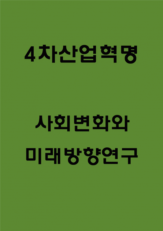 4차산업혁명으로 인한 사회변화 연구및 향후방향제시및 4차산업혁명 특징과 장단점 연구 -4차산업혁명  연구레포트