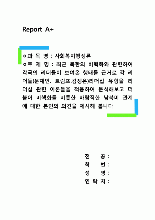 사회복지행정론 - 최근 북한의 비핵화와 관련하여 각국의 리더들이 보여온 행태를 근거로 각 리더들(문재인 트럼프김정은)리더십 유형을 리더십 관련 이론들을 적용하여 분석해보고 더불어 비핵화를 비롯한 바람직한