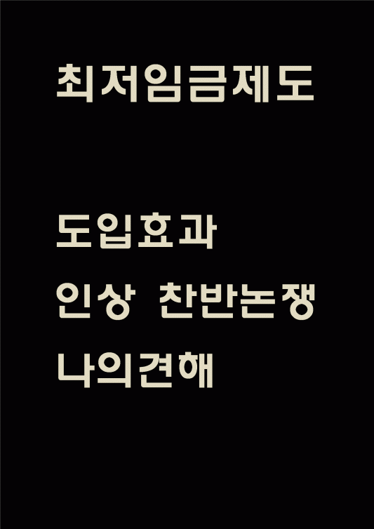 최저임금제 정의와 도입배경과 효과연구및 최저임금제 결정방법및 인상 찬성반대의견정리및 최저임금 인상에 대한 나의의견정리