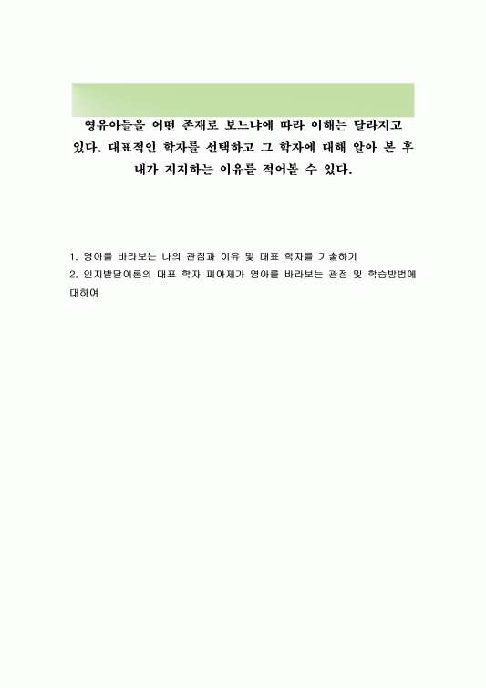 영유아들을 어떤 존재로 보느냐에 따라 이해는 달라지고 있다 대표적인 학자를 선택하고 그 학자에 대해 알아 본 후 내가 지지하는 이유를 적어볼 수 있다