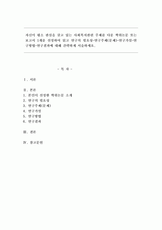 자신이 평소 관심을 갖고 있는 사회복지관련 주제를 다룬 학위논문 또는 보고서 1개를 선정하여 읽고 연구의 필요성-연구주제(문제)-연구가설-연구방법-연구결과에 대해 간략하게 서술하세