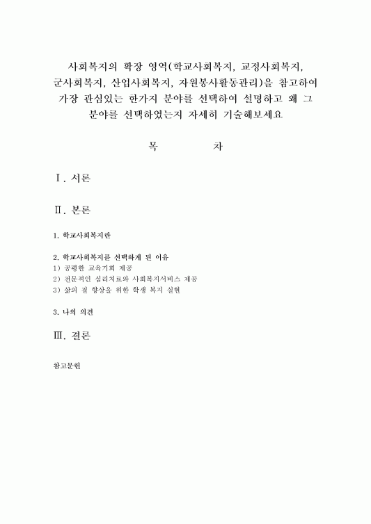 사회복지의 확장 영역(학교사회복지 교정사회복지 군사회복지 산업사회복지 자원봉사활동관리)을 참고하여 가장 관심있는 한가지 분야를 선택하여 설명하고 왜 그 분야를 선택하였는지