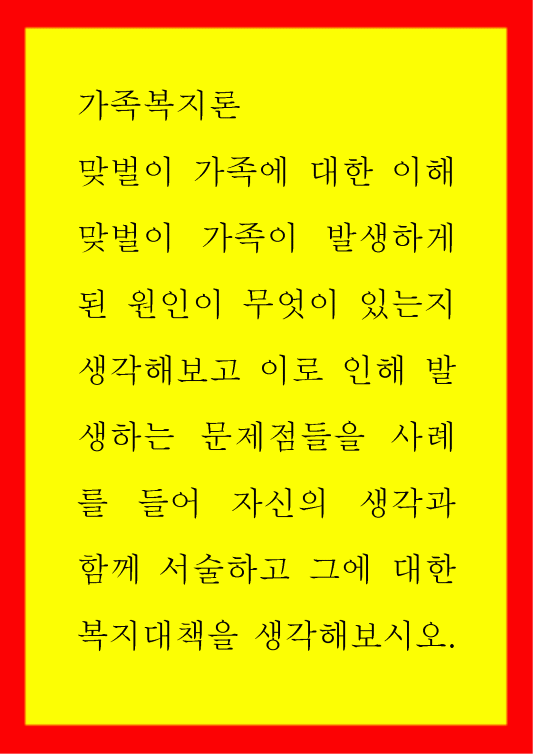 가족복지론 ) 맞벌이 가족이 발생하게된 원인이 무엇이 있는지 생각해보고 이로 인해 발생하는 문제점들을 사례를 들어 자신의 생각과 함께 서술하고 그에 대한 복지대책을 생각해보시오