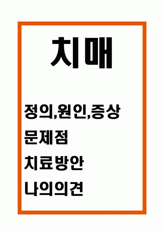 치매 정의원인증상분석과 사회적문제점 연구및 치매 간호와 치료방법연구및 나의의견정리 - 치매 연구레포트