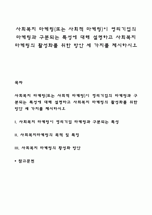 [사회복지] 사회복지 마케팅(또는 사회적 마케팅)이 영리기업의 마케팅과 구분되는 특성에 대해 설명하고 사회복지 마케팅의 활성화를 위한 방안 세 가지를 제시하시오